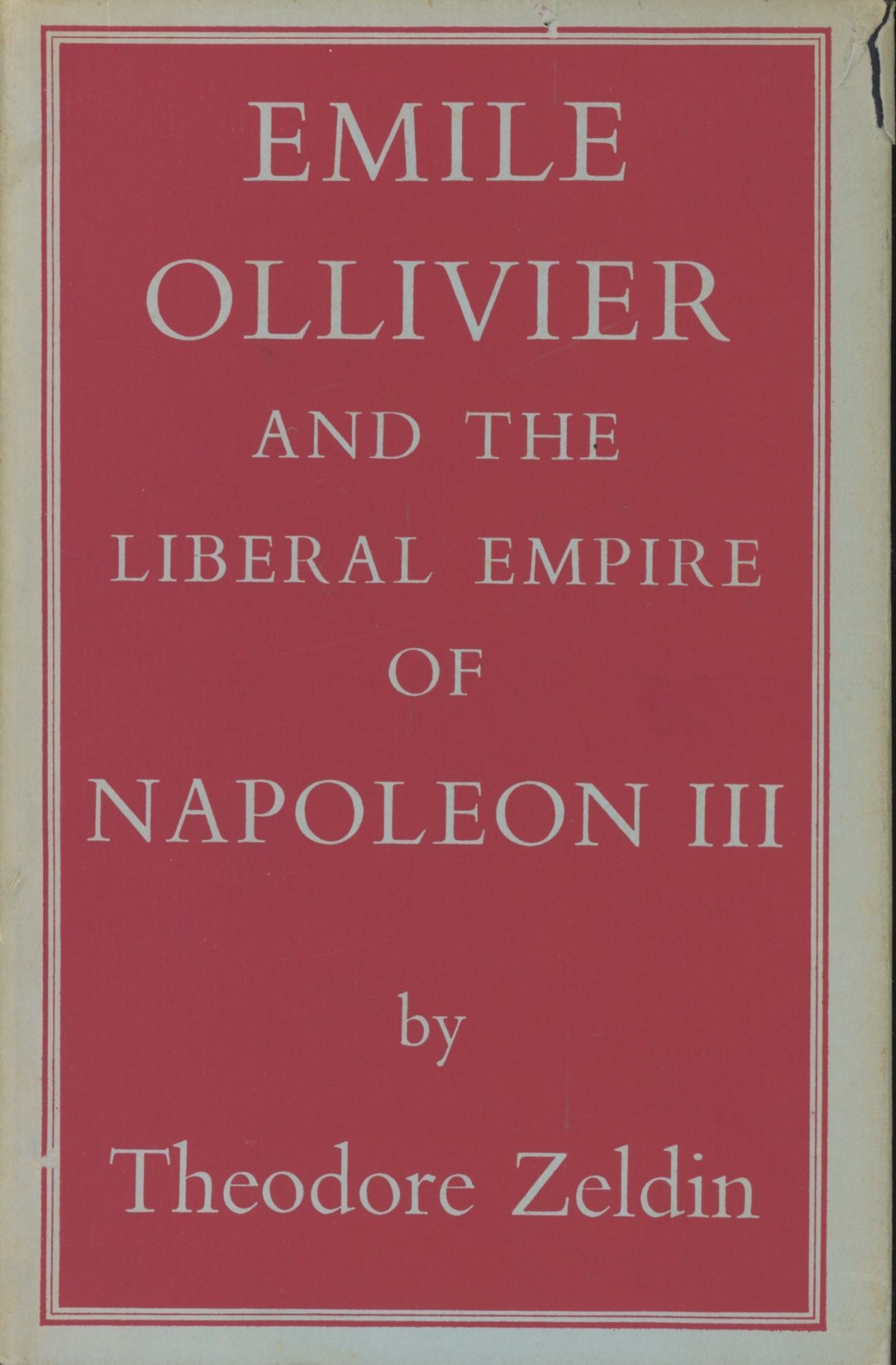 Emile Ollivier and the Liberal Empire of Napoleon III | Theodore Zeldin ...
